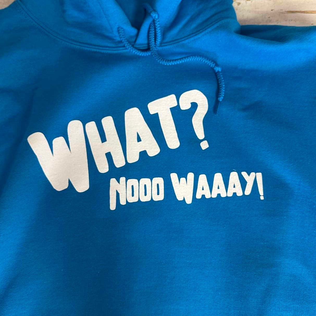 Hoodies – What? Nooo Waaay!